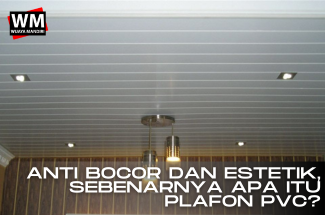 Anti Bocor dan Estetik, Sebenarnya Apa itu Plafon PVC? - Wijaya Mandiri Artikel